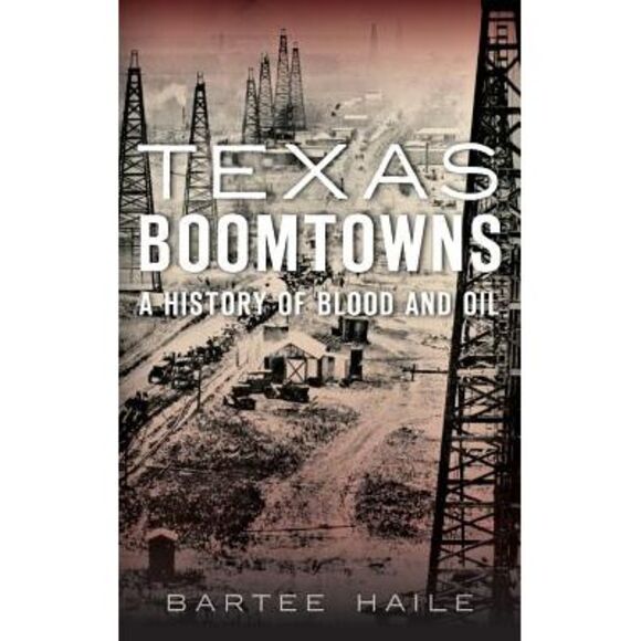Bartee Haile | Other | Texas Boomtowns A History Of Blood And Oil ...